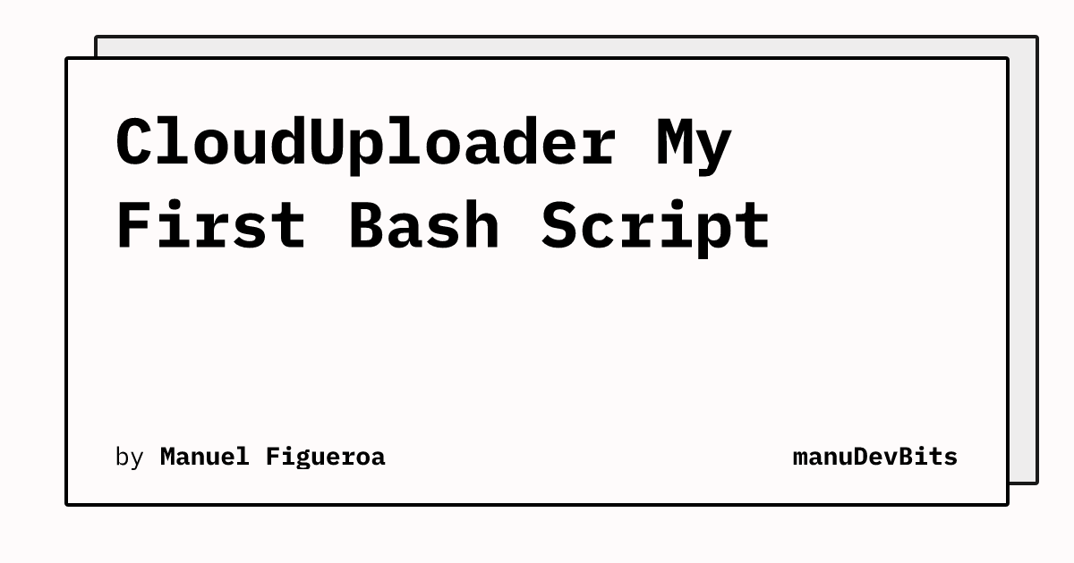 Clouduploader My First Bash Script Manudevbits 4542